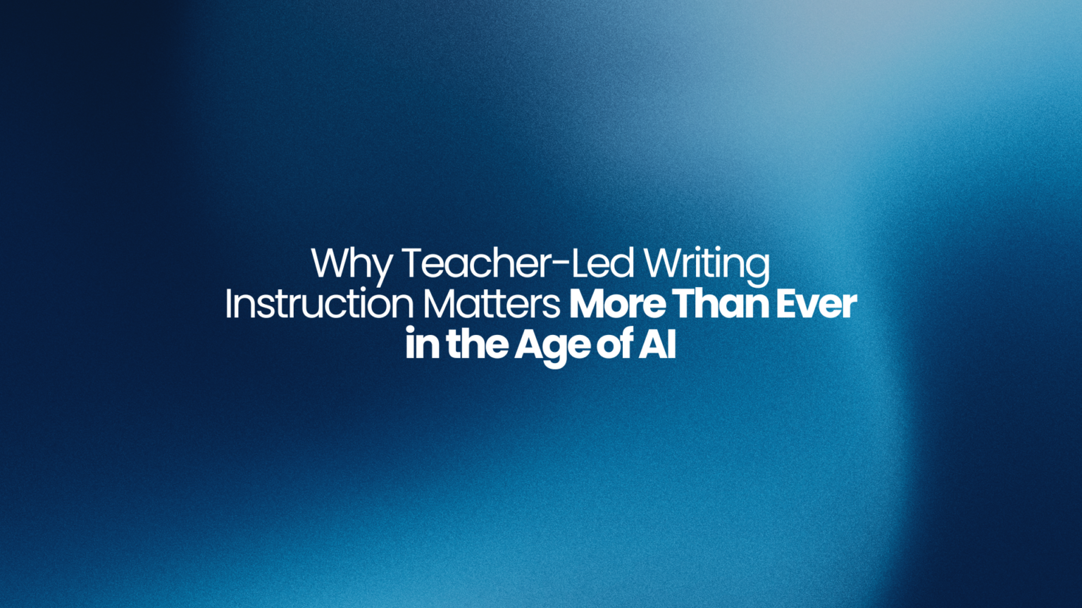 Why Teacher-Led Writing Instruction Matters More Than Ever in the Age ...